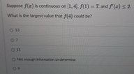 Solved Suppose f(x) ﻿is continuous on [1,4), ﻿and f'(x)≤2. | Chegg.com