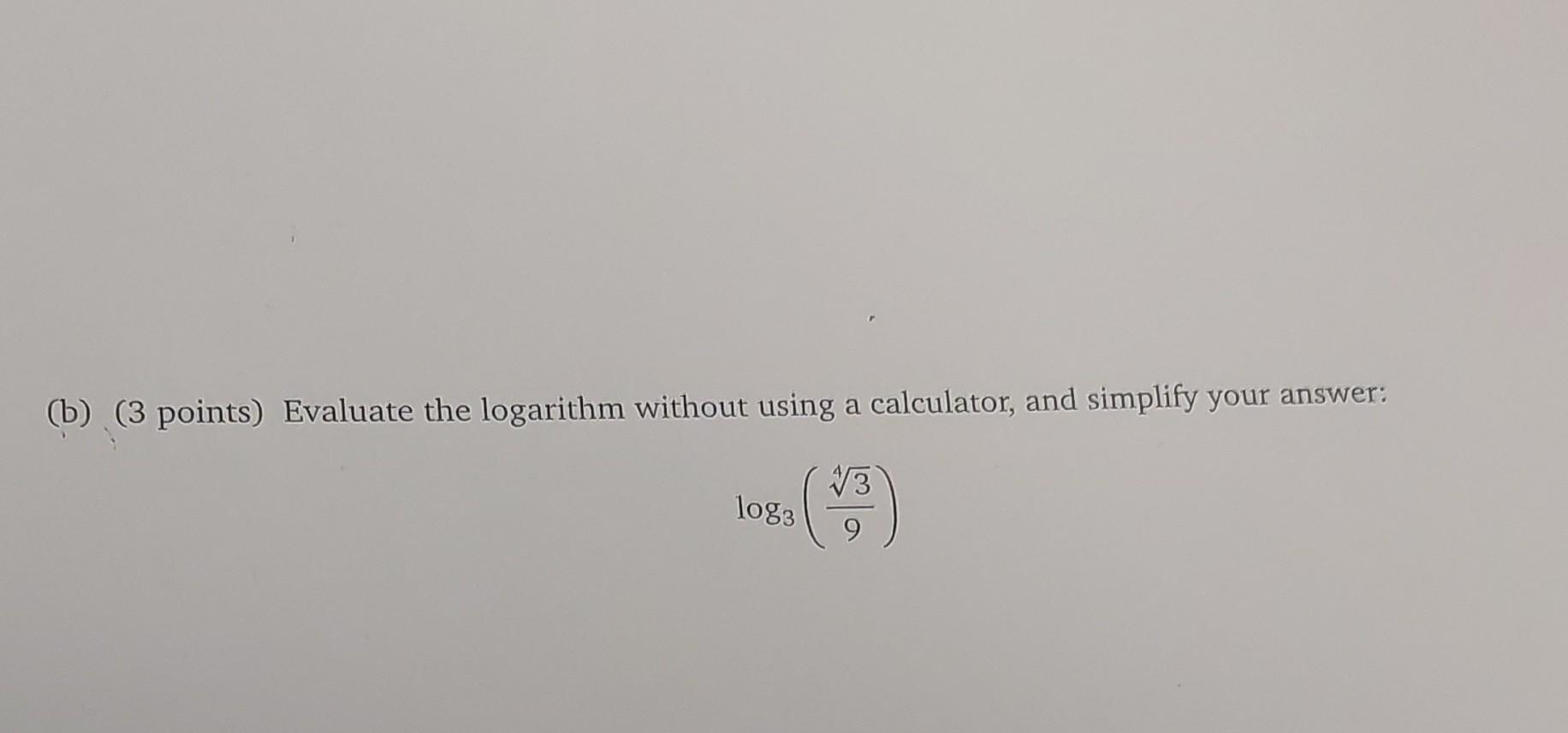 Solved (b) (3 points) Evaluate the logarithm without using a | Chegg.com