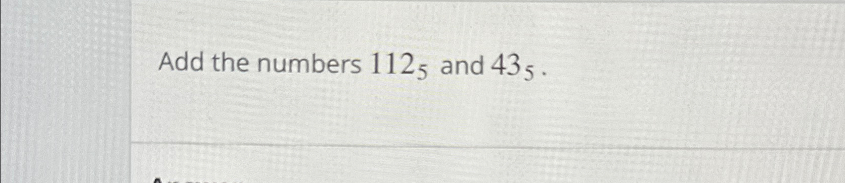 Solved Add the numbers 1125 ﻿and 435 | Chegg.com