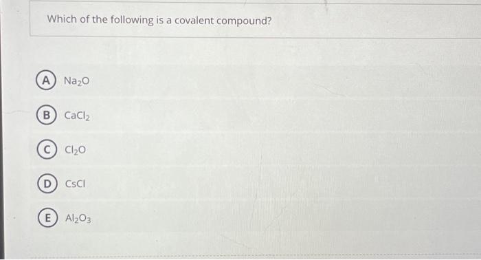 Solved Which of the following is a covalent compound? A) | Chegg.com
