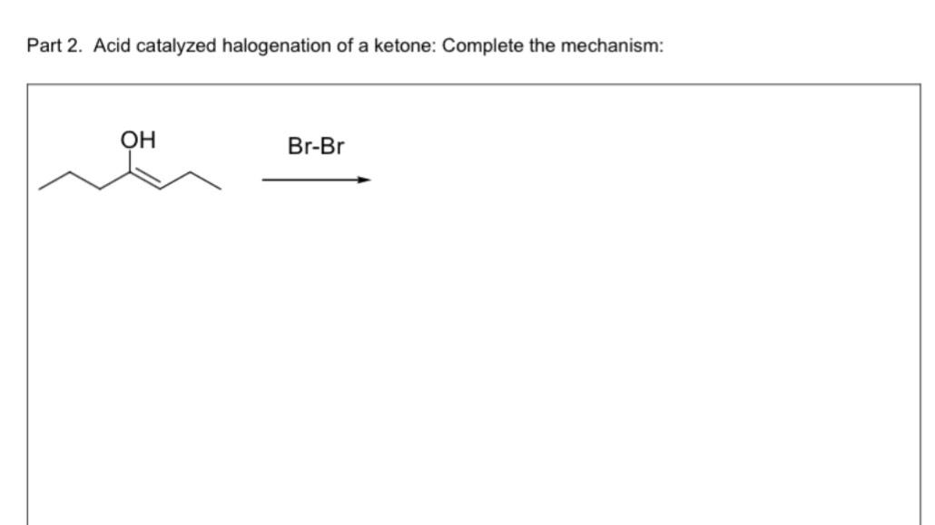 Solved Acid catalyzed halogenation of a ketone: Complete the | Chegg.com