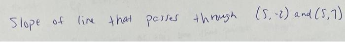 Solved Slope of line that parses through (5,−2) and (5,7) | Chegg.com