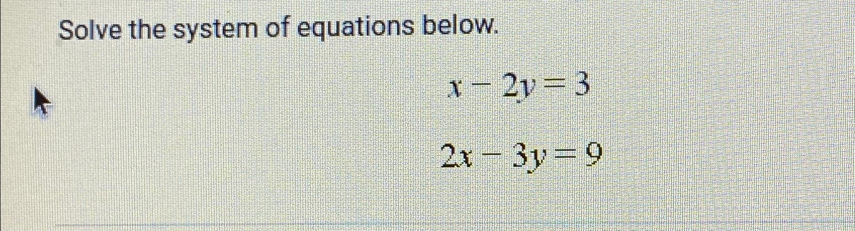 Solved Solve the system of equations below.x-2y=32x-3y=9 | Chegg.com