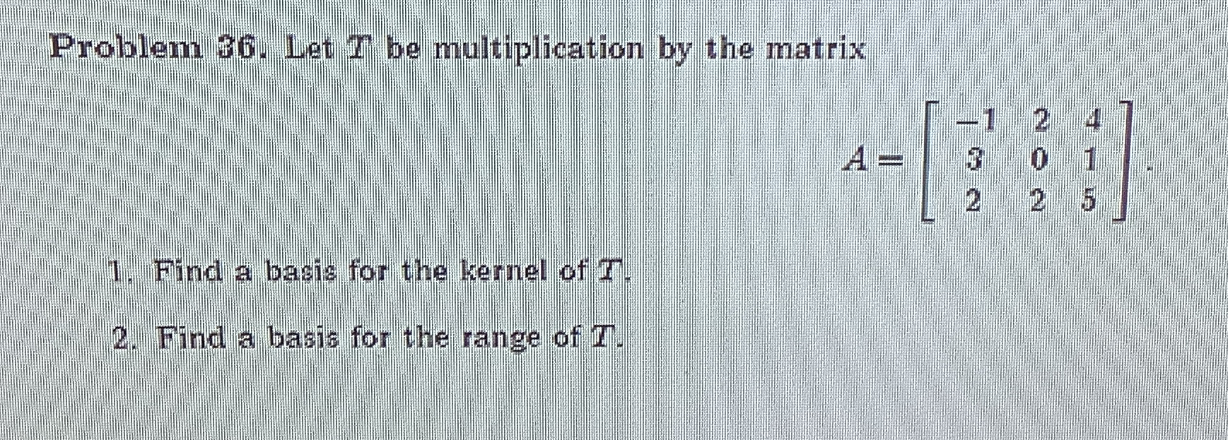 Solved Problem 36. ﻿Let T ﻿be multiplication by the | Chegg.com