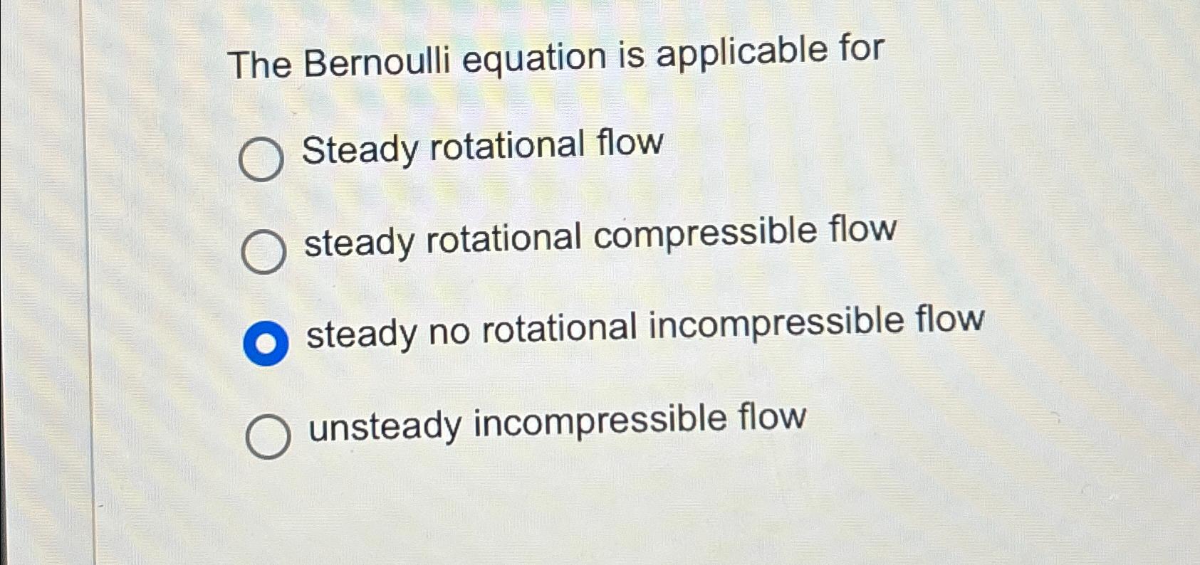 Solved The Bernoulli equation is applicable forSteady | Chegg.com