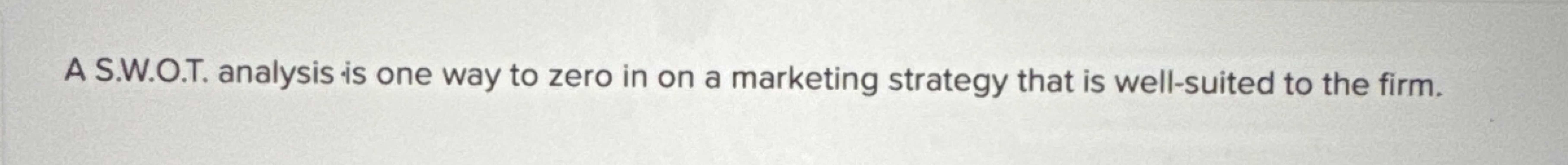 Solved A S.W.O.T. ﻿analysis is one way to zero in on a | Chegg.com