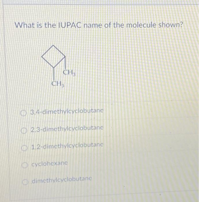Solved What is the IUPAC name of the molecule shown? | Chegg.com