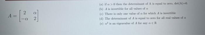 Solved (a) if α>0 then the determinant of A is equal to | Chegg.com