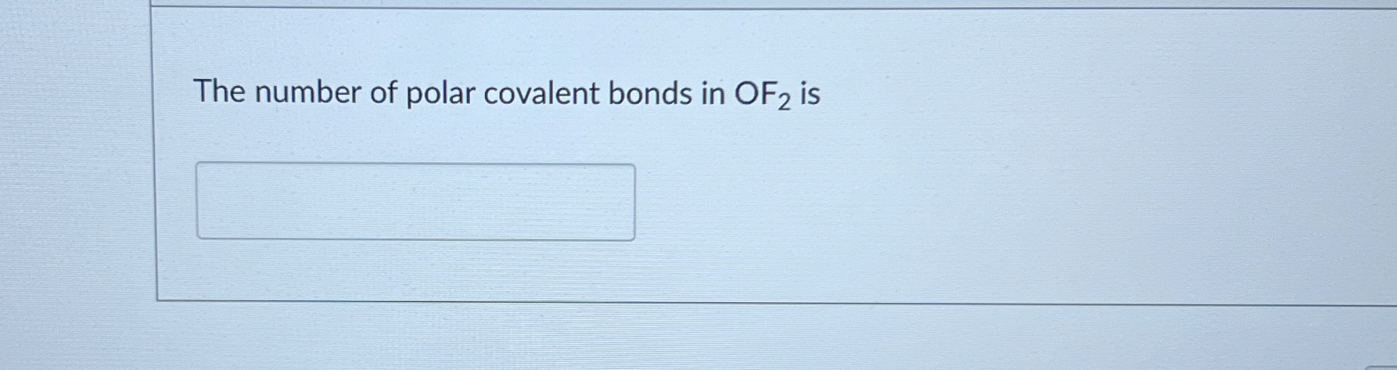 The number of polar covalent bonds in OF2 ﻿is | Chegg.com