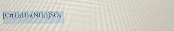 Solved [Cr(H2O)4(NH3)]SO4 | Chegg.com