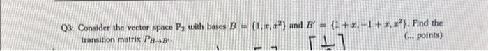 Solved Q3: Consider the vector space P2 with bases B = {1, | Chegg.com