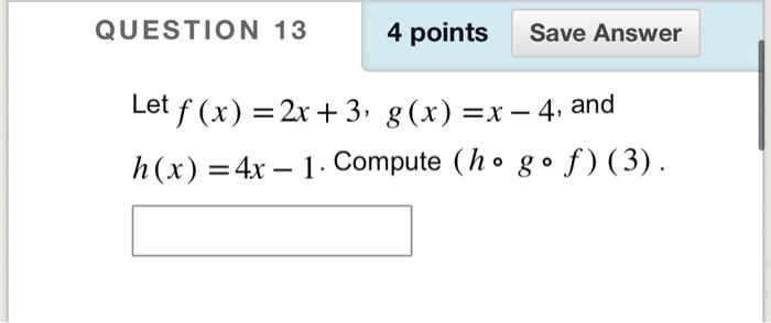 Solved Let f(x)=2x+3,g(x)=x−4, and h(x)=4x−1. Compute | Chegg.com