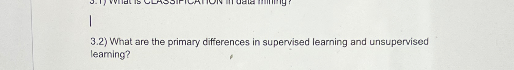 Solved 3.2) ﻿What are the primary differences in supervised | Chegg.com