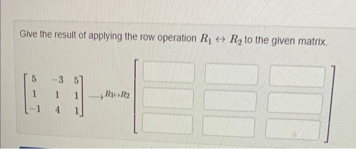 Solved Give the result of applying the row operation R; + R, | Chegg.com