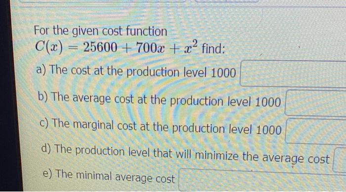 Solved For the given cost function 2 C(x) 25600 + 700x + x- | Chegg.com