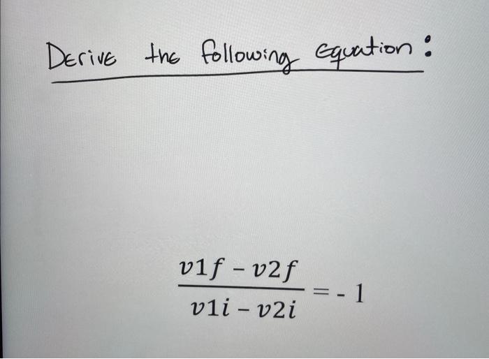 Solved Derive the following Equation: v1i−v2iv1f−v2f=−1 | Chegg.com