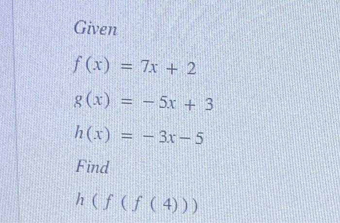 Solved Given f(x)=7x+2g(x)=−5x+3h(x)=−3x−5 Find | Chegg.com