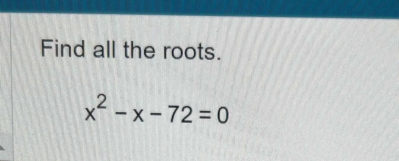 Solved Find all the roots.x2-x-72=0 | Chegg.com