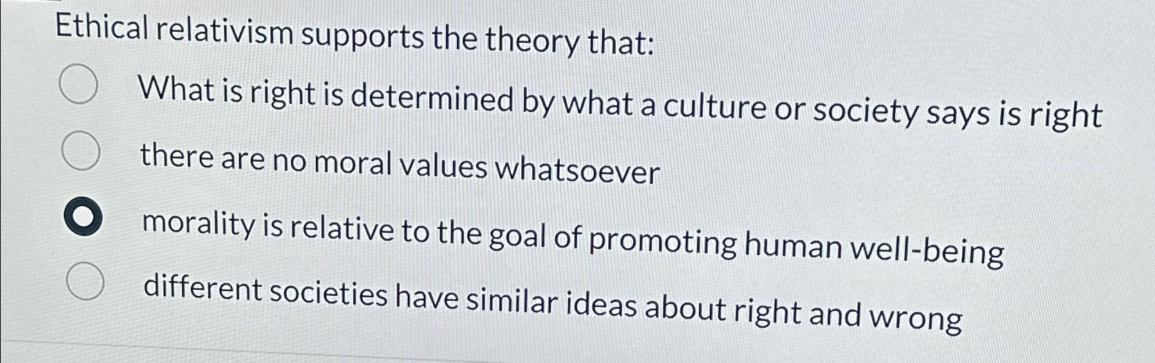 Solved Ethical relativism supports the theory that:What is | Chegg.com