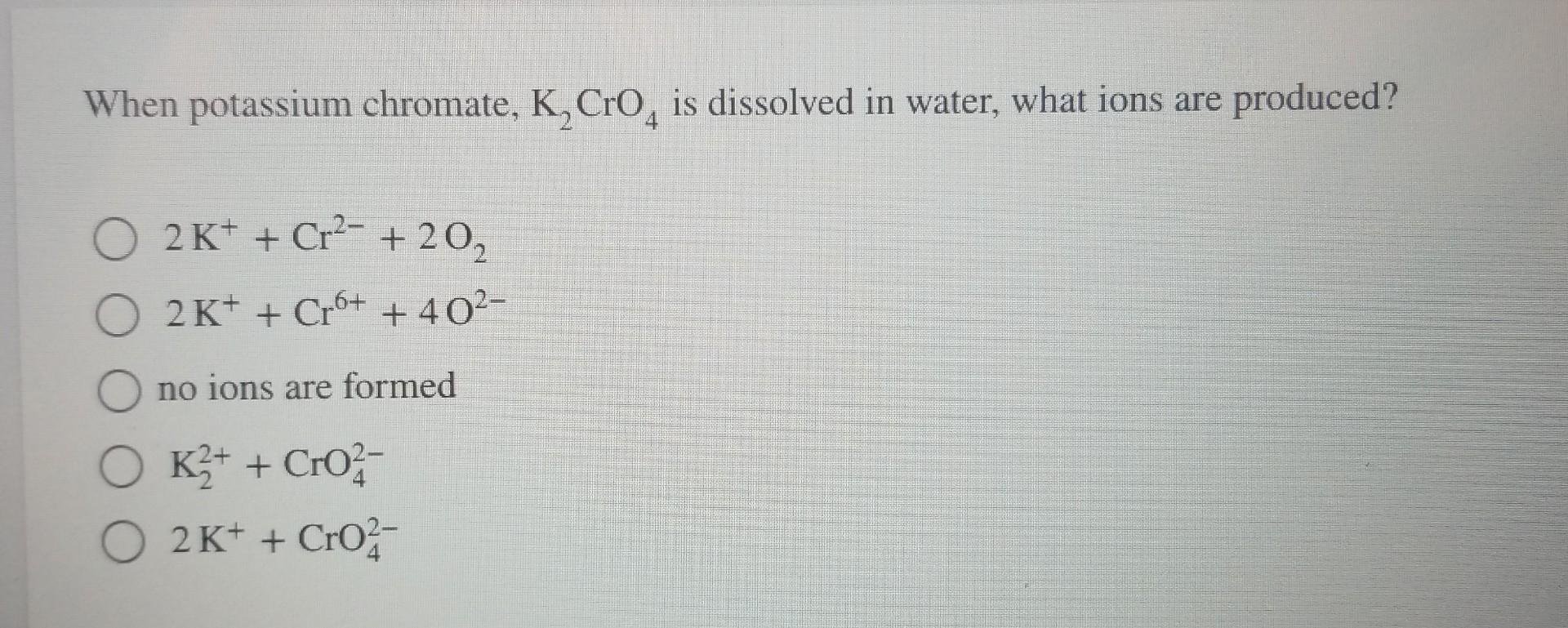 Solved When potassium chromate, K2CrO4 is dissolved in | Chegg.com