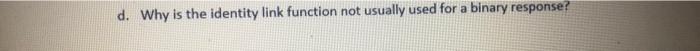 Solved d. Why is the identity link function not usually used | Chegg.com