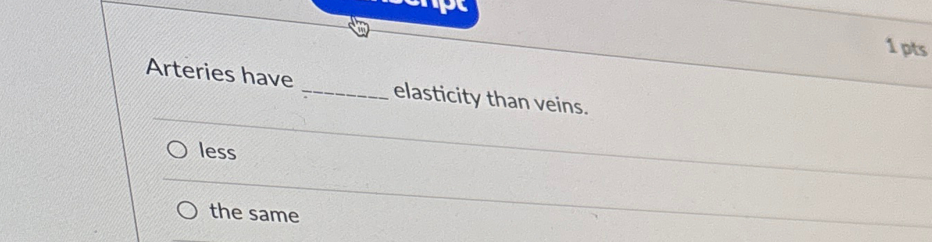 Solved Arteries have ﻿elasticity than veins.lessthe same | Chegg.com