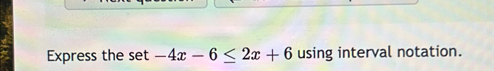 Solved Express the set -4x-6≤2x+6 ﻿using interval notation. | Chegg.com