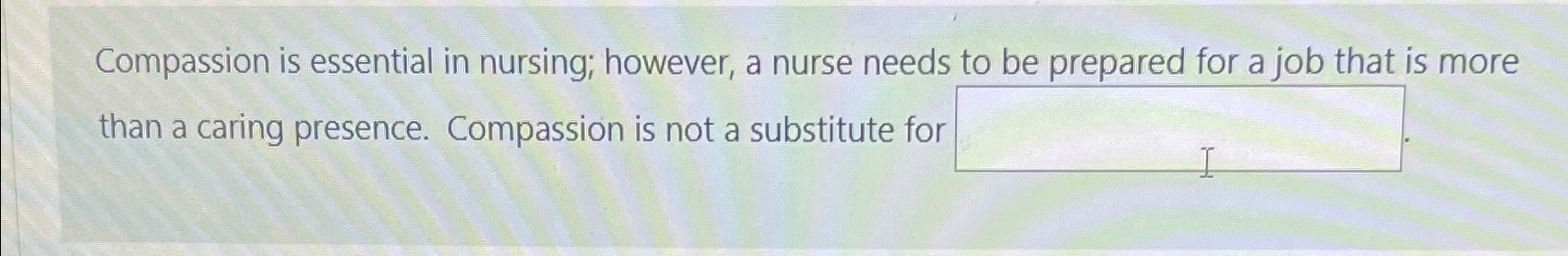 Solved Compassion is essential in nursing; however, a nurse | Chegg.com