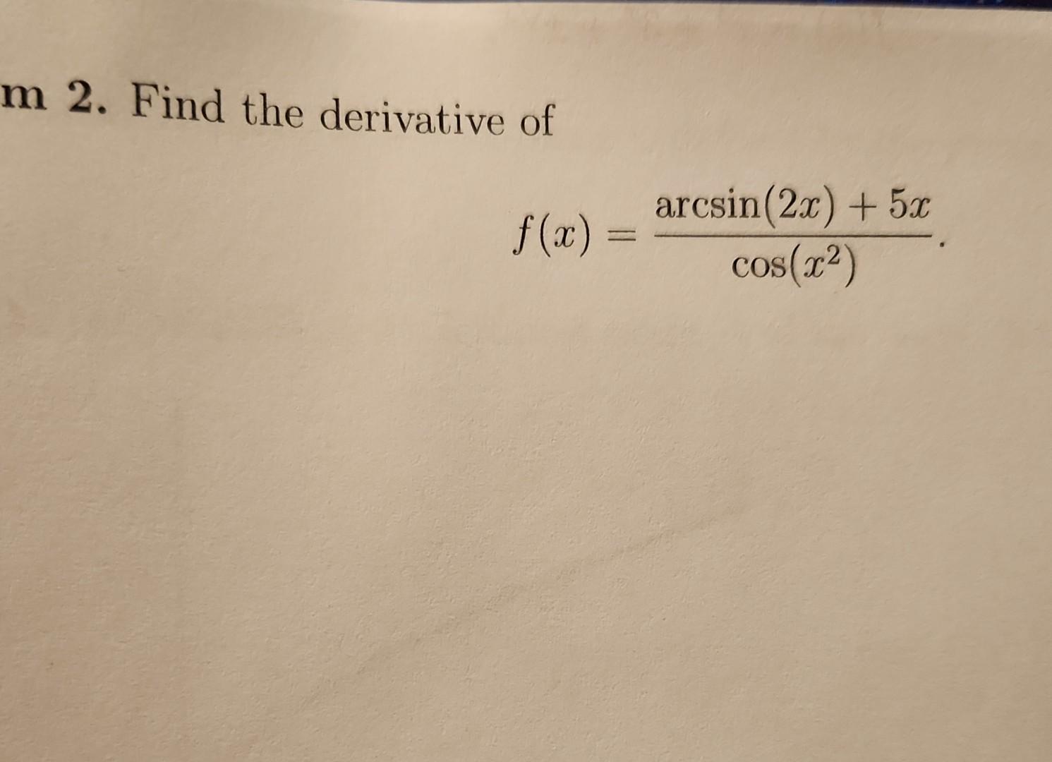 Solved m 2. Find the derivative of f(x)=cos(x2)arcsin(2x)+5x | Chegg.com