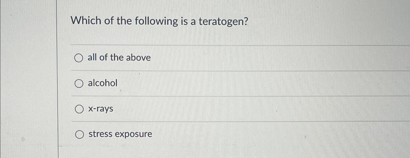Solved Which of the following is a teratogen?all of the | Chegg.com