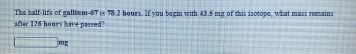 Solved The half-life of gallium-67 is 78.2 hours. If you | Chegg.com