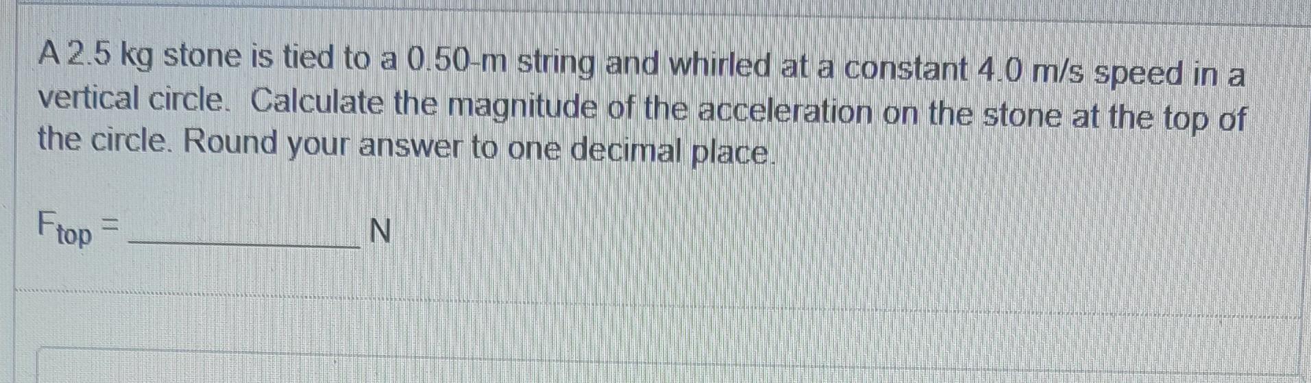 Solved A2.5 kg stone is tied to a 0.50-m string and whirled | Chegg.com