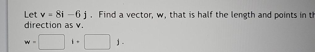 Solved Let v=8i-6j. ﻿Find a vector, w, ﻿that is half the | Chegg.com