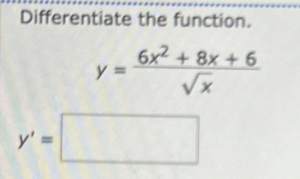 Solved Differentiate the function.y=6x2+8x+6x2y'= | Chegg.com