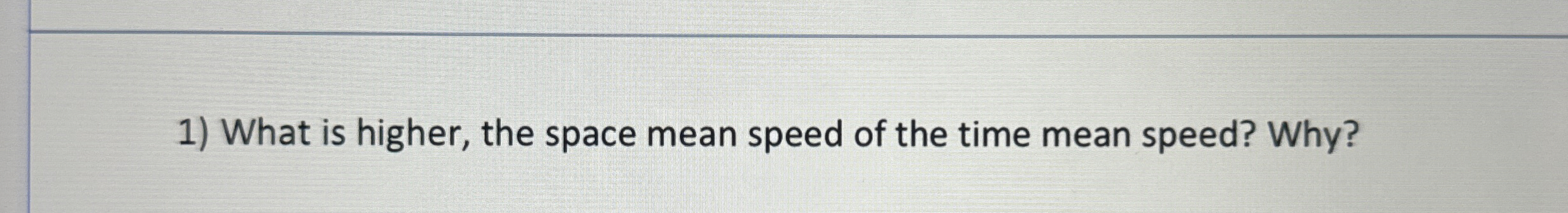Solved What is higher, the space mean speed of the time mean | Chegg.com