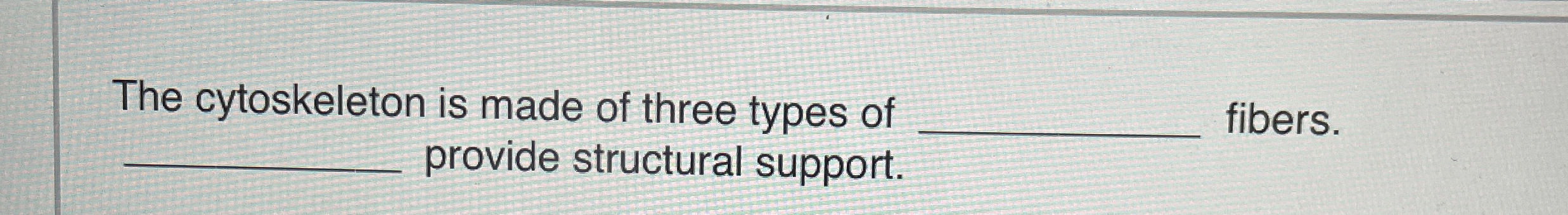 Solved The cytoskeleton is made of three types ofprovide | Chegg.com