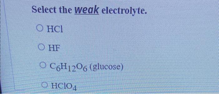 Solved Select the weak electrolyte. HCl HF C6H12O6 (glucose) | Chegg.com