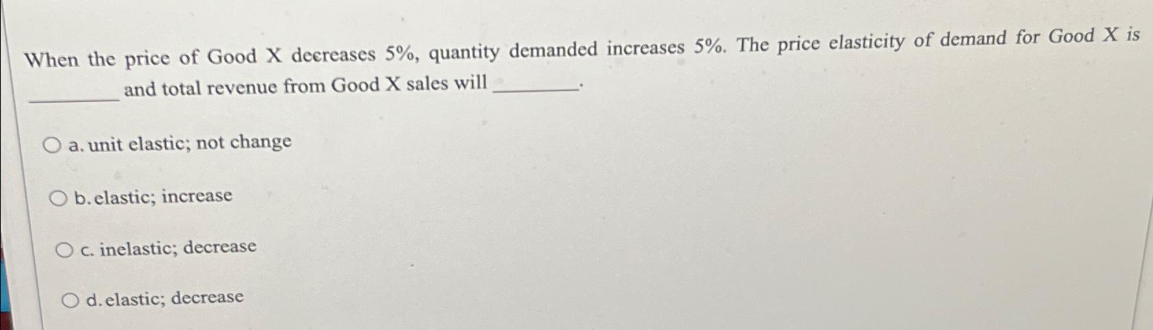 Solved When the price of Good X decreases 5%, ﻿quantity | Chegg.com