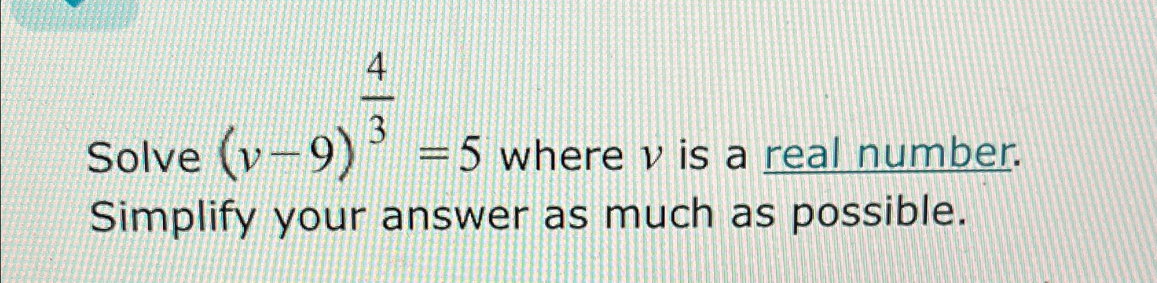 Solved Solve (v-9)43=5 ﻿where v ﻿is a real number. Simplify | Chegg.com