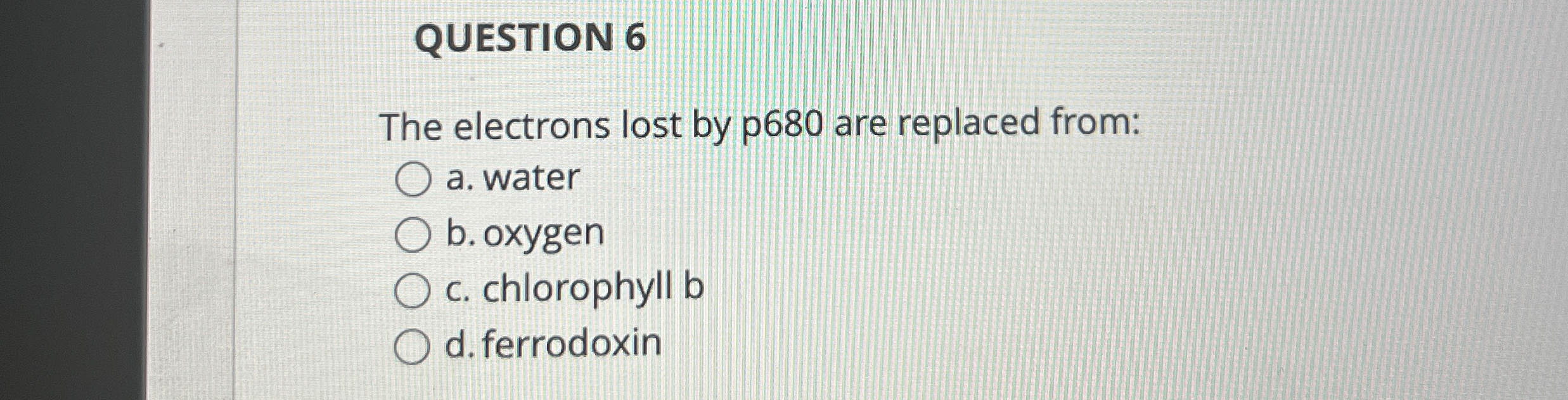 Solved QUESTION 6The electrons lost by p680 ﻿are replaced | Chegg.com