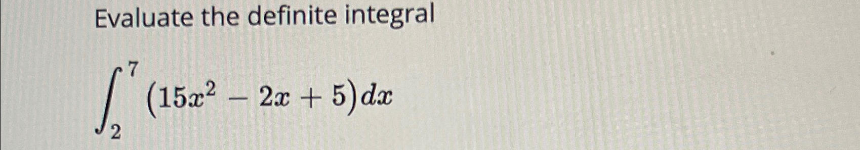 Solved Evaluate the definite integral∫27(15x2-2x+5)dx | Chegg.com