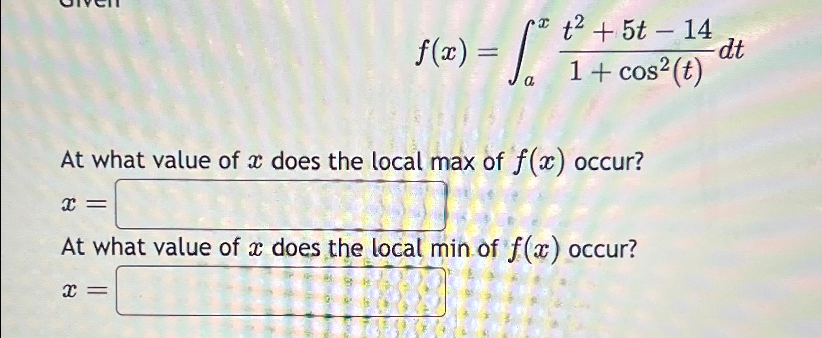 Solved f(x)=∫axt2+5t-141+cos2(t)dtAt what value of x ﻿does | Chegg.com