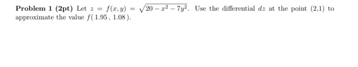Solved Problem 1 (2pt) Let 2 = f(x,y) = approximate the | Chegg.com
