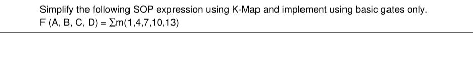 Solved Simplify the following SOP expression using K-Map and | Chegg.com