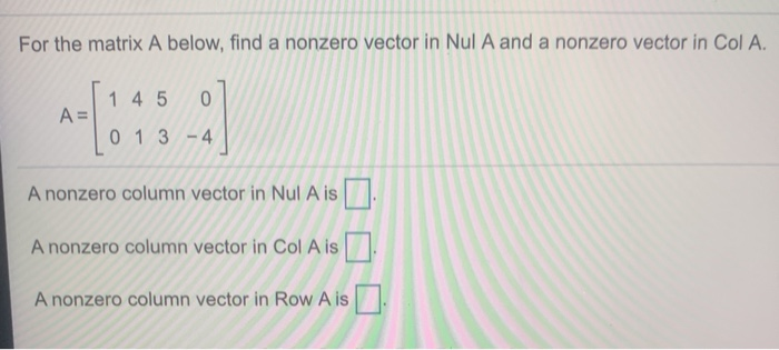 Solved For the matrix A below, find a nonzero vector in Nul | Chegg.com