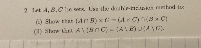Solved 2. Let A, B, C be sets. Use the double-inclusion | Chegg.com
