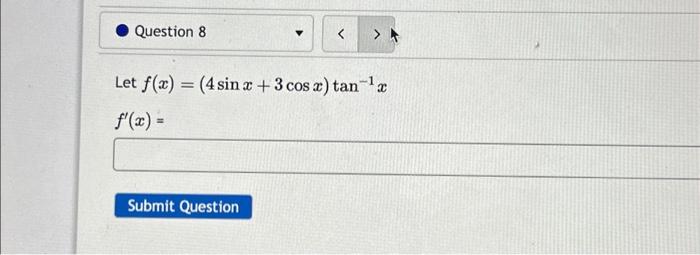 Solved Question 8 > K Let f(x) = (4 sin x + 3 cos x) tan¹x | Chegg.com