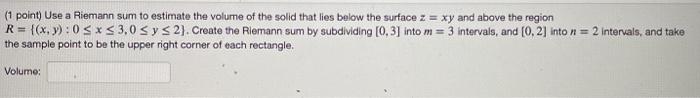 Solved (1 point) Use a Riemann sum to estimate the volume of | Chegg.com