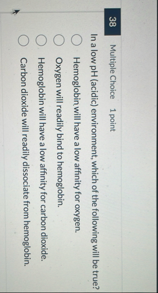 Solved 38Multiple Choice 1 ﻿pointIn a low pH (acidic) | Chegg.com