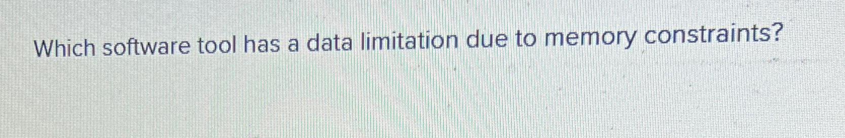 Solved Which software tool has a data limitation due to | Chegg.com